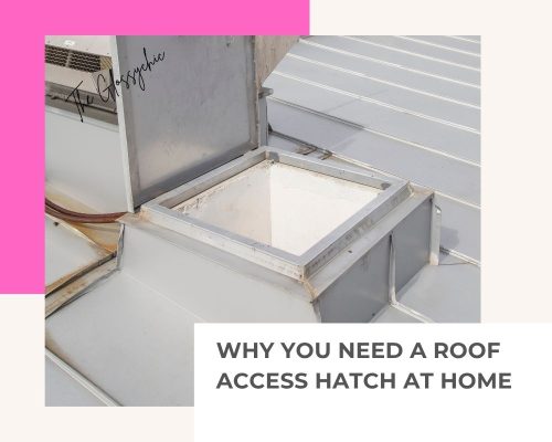 Prime Reasons For Installing A Roof Access Hatch At Home - The Glossychic