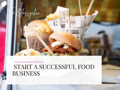 How To Start A Successful Food Business - The Glossychic